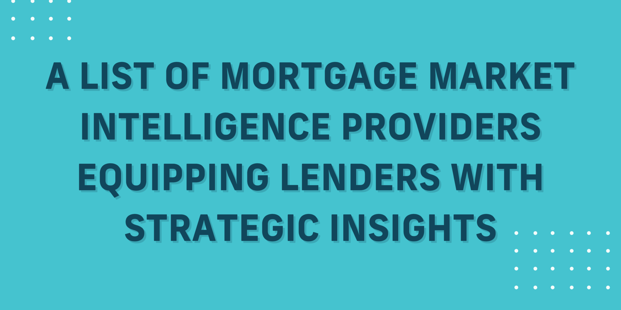 A List of Mortgage Market Intelligence Providers Equipping Lenders with ...