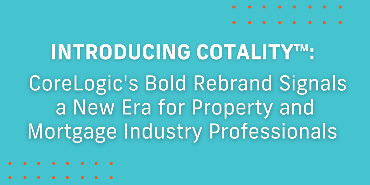 Introducing CotalityTM: CoreLogic’s Bold Rebrand Signals a New Era for Property and Mortgage ...